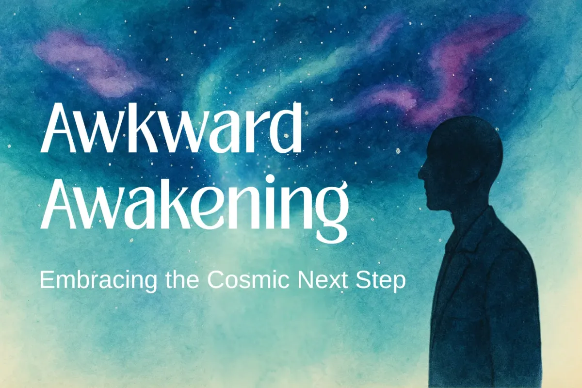 Awkward Awakening: Embracing the Cosmic Next Step